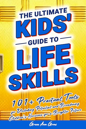 The Ultimate Kids' Guide to Life Skills: 101+ Practical Tools for ...