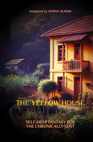 The Yellow House: Self-Help Fantasy For The Chronically Lost by Ayhan ...