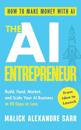The AI Entrepreneur: How to Make Money with AI: From Idea to Launch — Build, Fund, Market, and ...