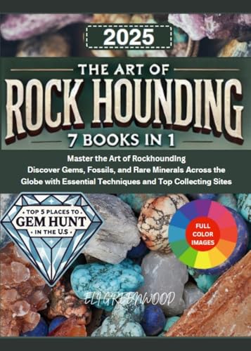 THE ART OF ROCK HOUNDING 7 BOOKS IN 1: Master the Art of Rockhounding: Discover Gems, Fossils ...