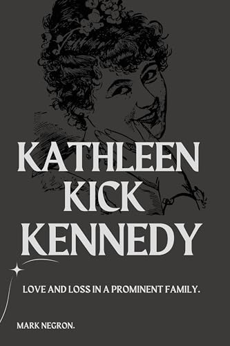 KATHLEEN KICK KENNEDY : Love and Loss in a Prominent Family by Mark ...