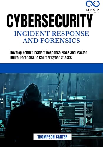 CYBERSECURITY INCIDENT RESPONSE AND FORENSICS: Develop Robust Incident ...