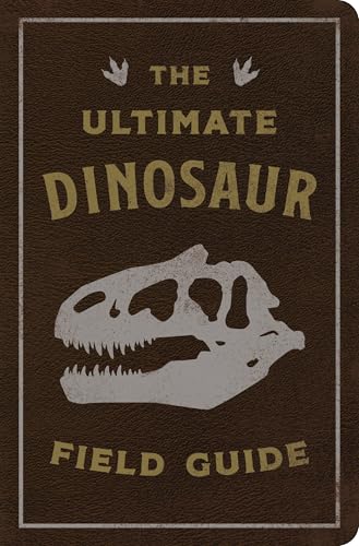 The Ultimate Dinosaur Field Guide: The Prehistoric Explorer's Handbook ...