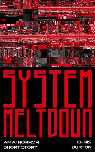 System Meltdown: An AI Horror Short Story by Chris Burton | Goodreads