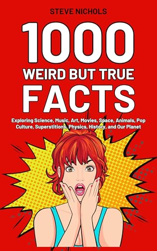 1000 Weird But True Facts: Exploring Science, Music, Art, Movies, Space ...