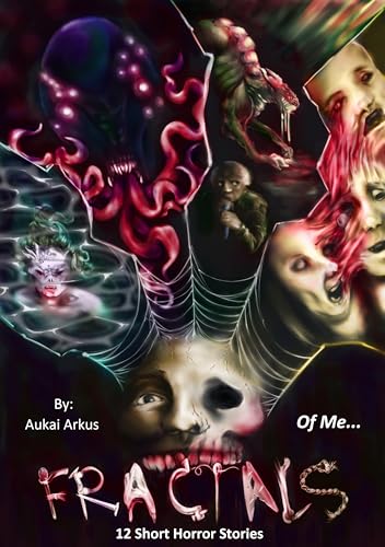 Fractals - Of Me: 12 Short Horror Stories by Aukai Arkus | Goodreads