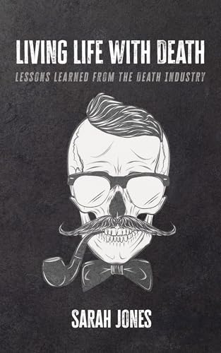 Living Life with Death: Lessons Learned from the Death Industry by ...