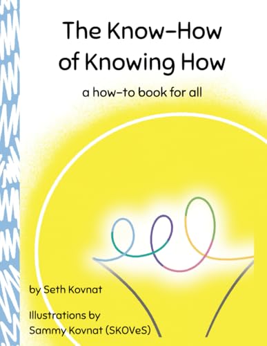The Know-How of Knowing How: a how-to book for all by Seth Kovnat | Goodreads