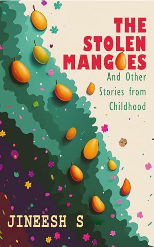 The Stolen Mangoes: And other Stories from Childhood by JINEESH S | Goodreads