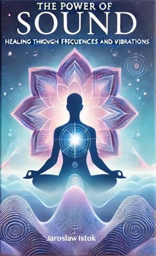 The Power of Sound: Healing trough Frequences and Vibrations by ...