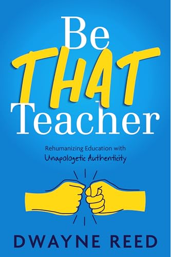 Be THAT teacher: Rehumanizing Education with Unapologetic Authenticity ...