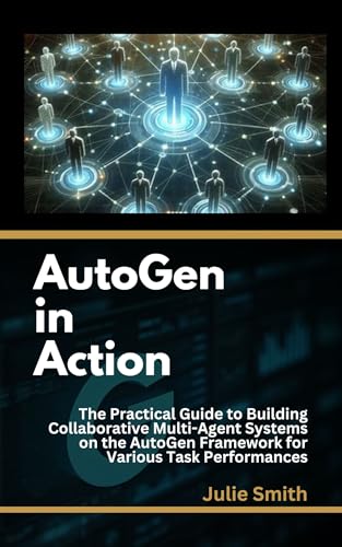 AutoGen in Action: The Practical Guide to Building Collaborative Multi-Agent Systems on the ...