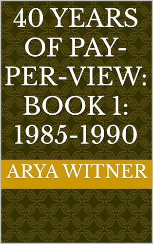 40 Years of Pay-Per-View: Book 1: 1985-1990 by Arya Witner | Goodreads