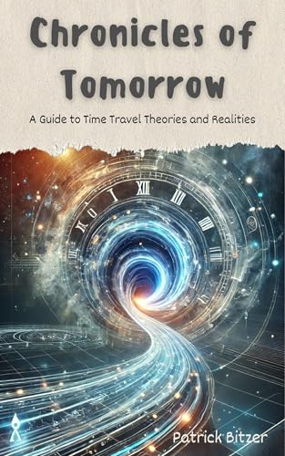 Chronicles of Tomorrow: A Guide to Time Travel Theories and Realities ...