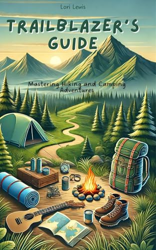 Trailblazer's Guide: Mastering Hiking and Camping Adventures by Lori ...