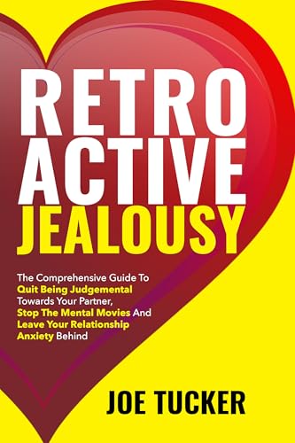 Retroactive Jealousy: The Comprehensive Guide To Quit Being Judgemental ...
