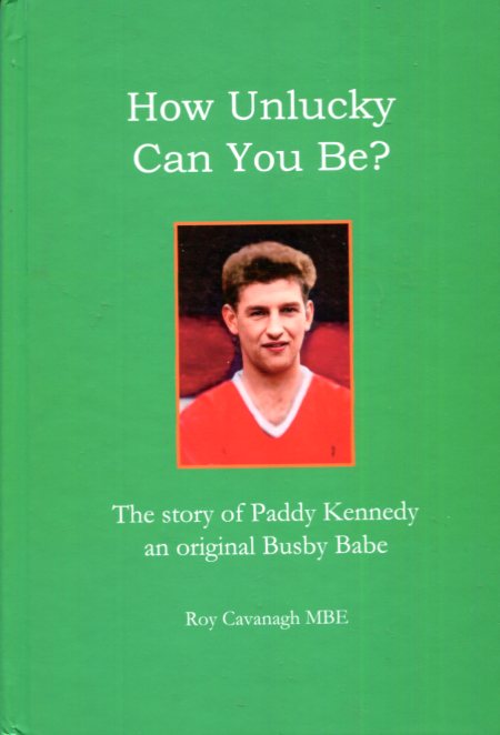 How Unlucky Can You Be? The story of Paddy Kennedy an original Busby ...