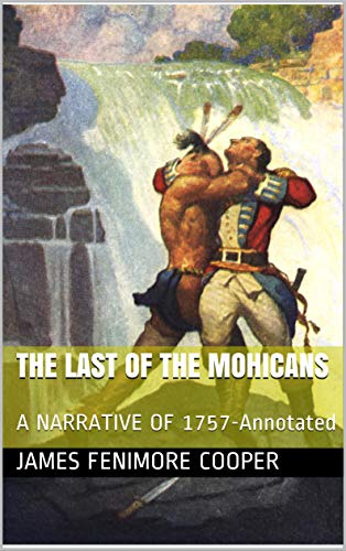The LAST of the MOHICANS: A NARRATIVE OF 1757-Annotated by James ...