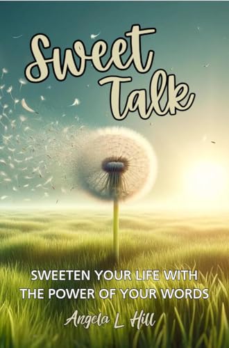 Sweet Talk: Sweeten Your Life with the Power of Your Words by Angela L ...