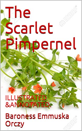 The Scarlet Pimpernel : ILLUSTRATED &ANNOTATED. by Emmuska Orczy ...