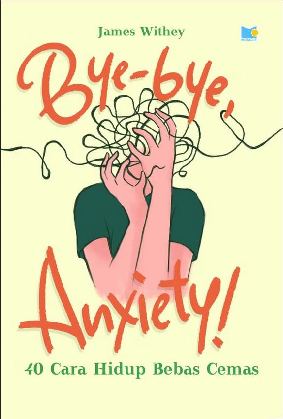 Bye-Bye Anxiety: 40 Cara Hidup Bebas Cemas by James Withey | Goodreads