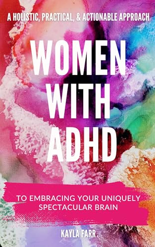 Women with ADHD: A Holistic, Practical and Actionable Approach to Embracing Your Uniquely ...