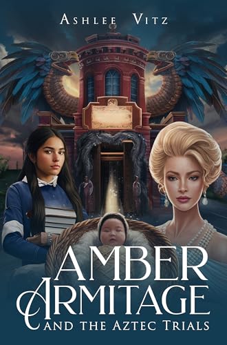 Amber Armitage: And The Aztec Trials by Ashlee Vitz | Goodreads