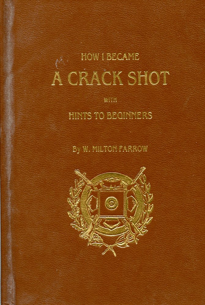 How I Became a Crack Shot, with Hints to Beginners by W. Milton Farrow ...