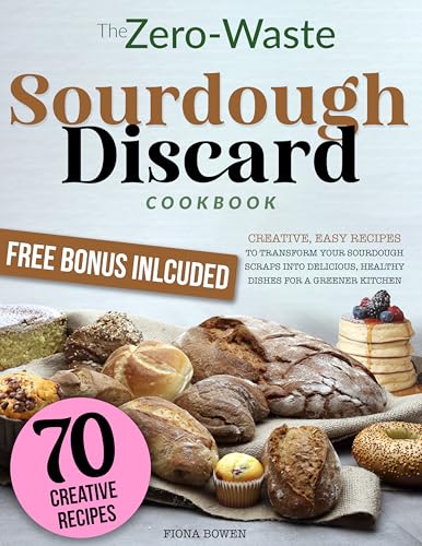 The Zero-Waste Sourdough Discard Cookbook: Transforming Discard into ...