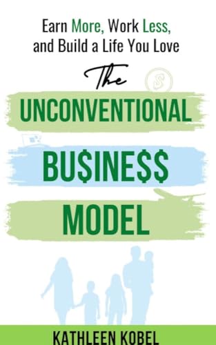 The Unconventional Business Model: Earn More, Work Less, & Build a Life ...