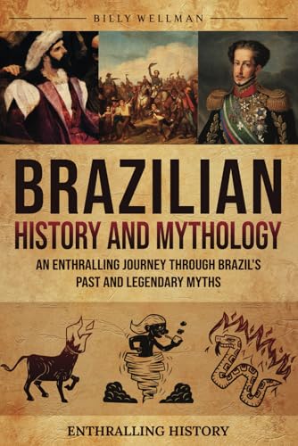 Brazilian History and Mythology: An Enthralling Journey Through Brazil ...