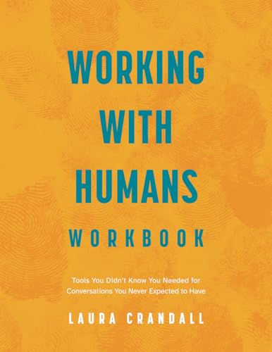 Working With Humans Workbook: Tools You Didn’t Know You Needed for ...