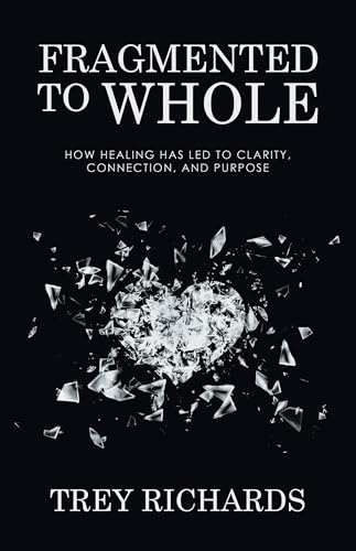 Fragmented to Whole: How Healing Has Led to Clarity, Connection, and ...