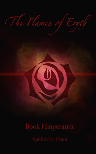 The Flames of Eryth: Book I of Imperatrix by Kaitlin Eve Grant | Goodreads