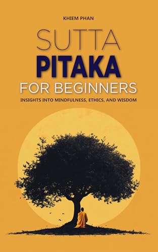 Sutta Pitaka for Beginners: Insights into Mindfulness, Ethics, and ...