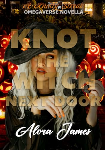 Knot the Witch Next Door: A Knotty Streak Omegaverse Novella by Alora James | Goodreads