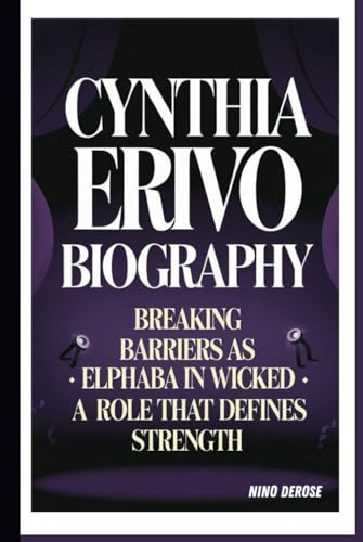 CYNTHIA ERIVO BIOGRAPHY: BREAKING BARRIERS AS ELPHABA IN WICKED -: A ...