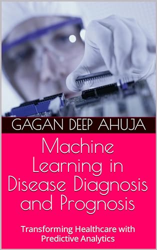 Machine Learning in Disease Diagnosis and Prognosis: Transforming ...