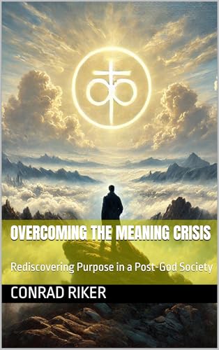 Overcoming The Meaning Crisis: Rediscovering Purpose in a Post-God ...