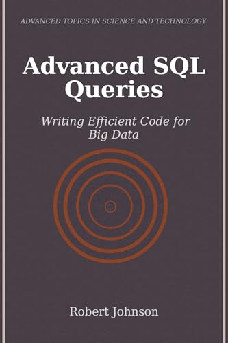 Advanced SQL Queries: Writing Efficient Code for Big Data by Robert ...