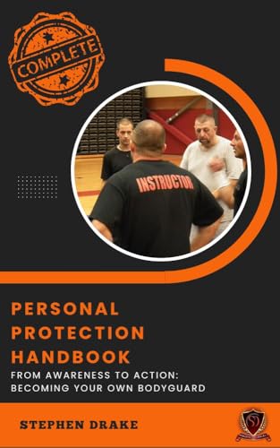 The Complete Personal Protection Handbook: From Awareness to Action ...
