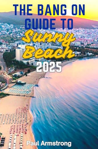 The Bang-On Guide to Sunny Beach 2025: Incorporating the Sunny Beach ...
