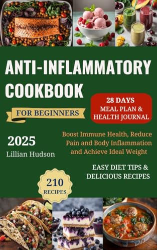 Anti Inflammatory Cookbook for Beginners: Boost Your Immune Health, Reduce Pain, and Achieve ...