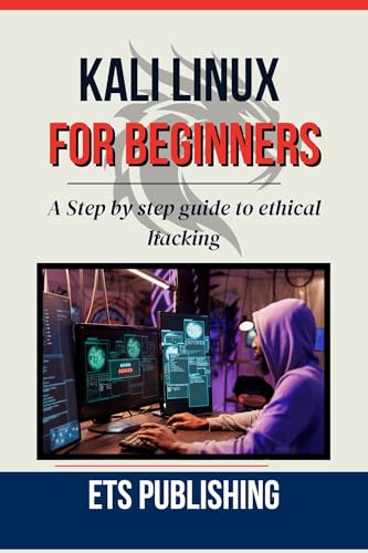 Kali Linux for Beginners, A step-by-step Guide to Ethical Hacking: Mastering Cybersecurity with ...