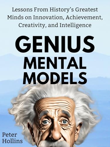 Genius Mental Models: Lessons From History’s Greatest Minds on ...