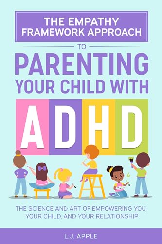 The Empathy Framework Approach to Parenting a Child with ADHD: The ...