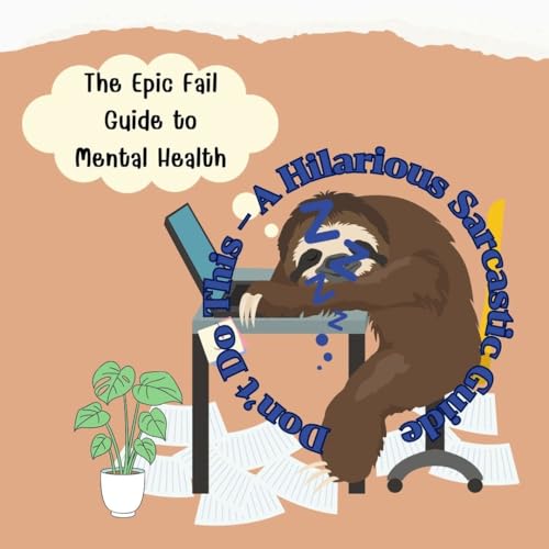 The Epic Fail Guide to Mental Health: How to Stress Out, Fail, and Stay ...