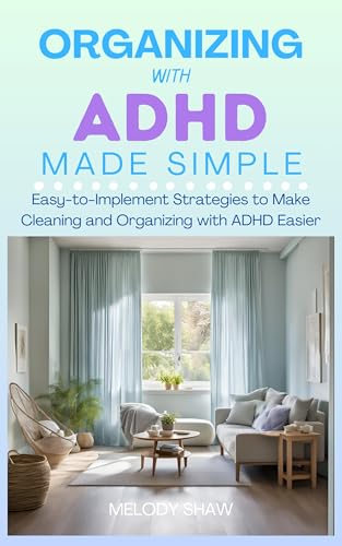 Organizing With ADHD Made Simple: Easy-to-Implement Strategies to Make ...