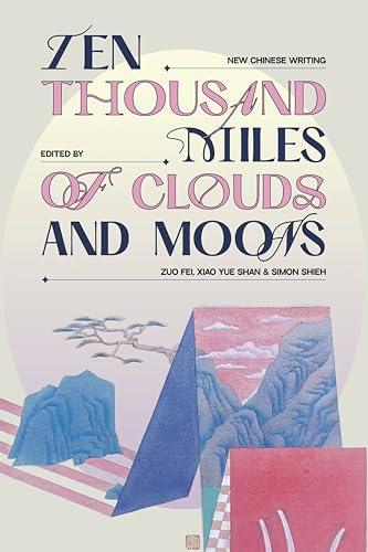 Ten Thousand Miles of Clouds and Moons: New Chinese Writing by Zuo Fei ...
