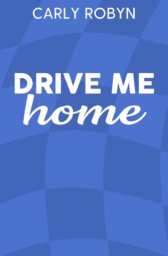 Drive Me Home (Drive Me Series Book 3) by Carly Robyn | Goodreads